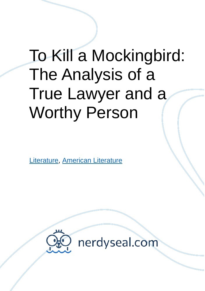 To Kill a Mockingbird: The Analysis of a True Lawyer and a Worthy Person - 1044 Words - NerdySeal