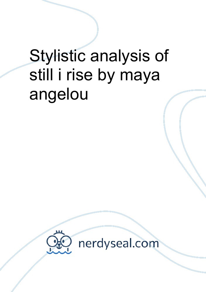 Stylistic analysis of still i rise by maya angelou - 1524 Words - NerdySeal