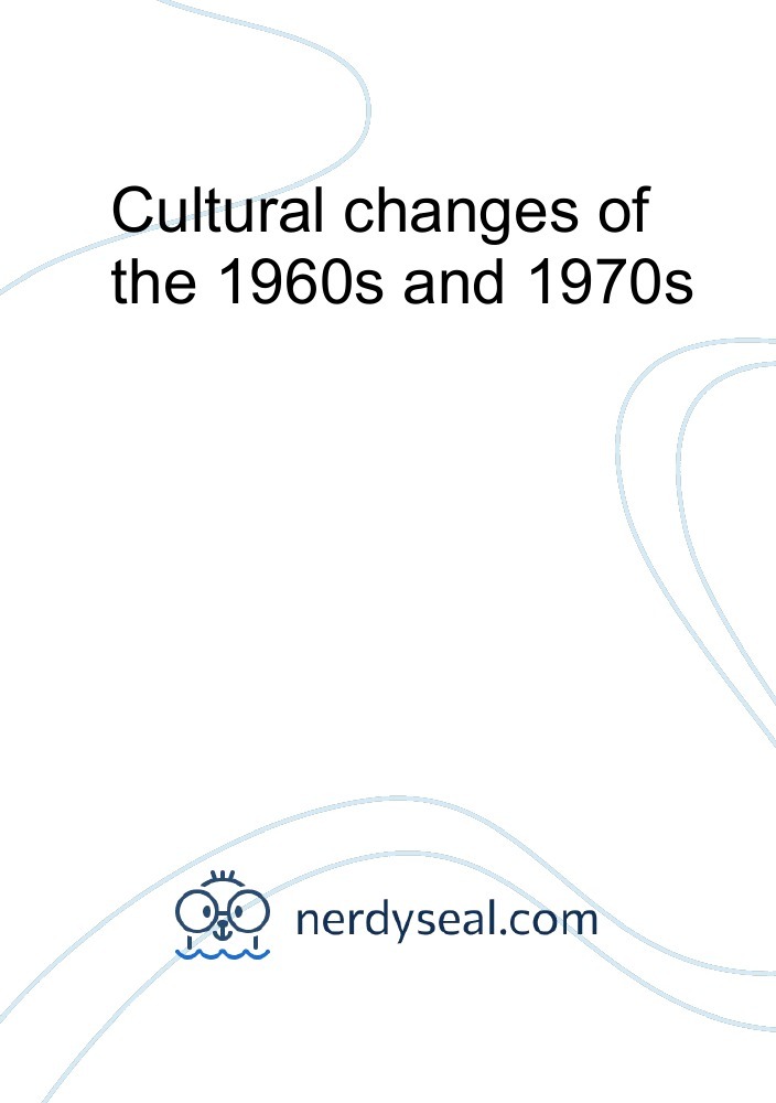 Cultural changes of the 1960s and 1970s - 1116 Words - NerdySeal