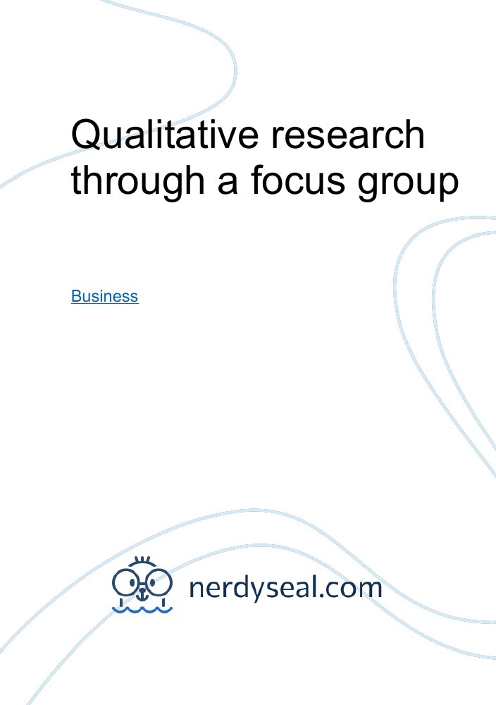 Qualitative research through a focus group - 246 Words - NerdySeal