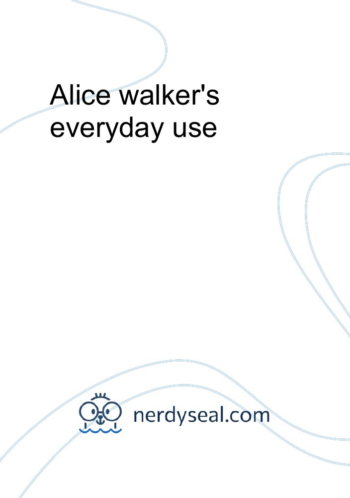 Alice walker's everyday use - 414 Words - NerdySeal