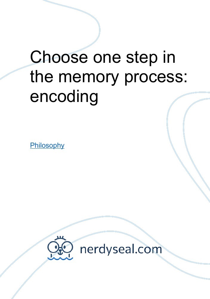 Choose one step in the memory process: encoding - 333 Words - NerdySeal