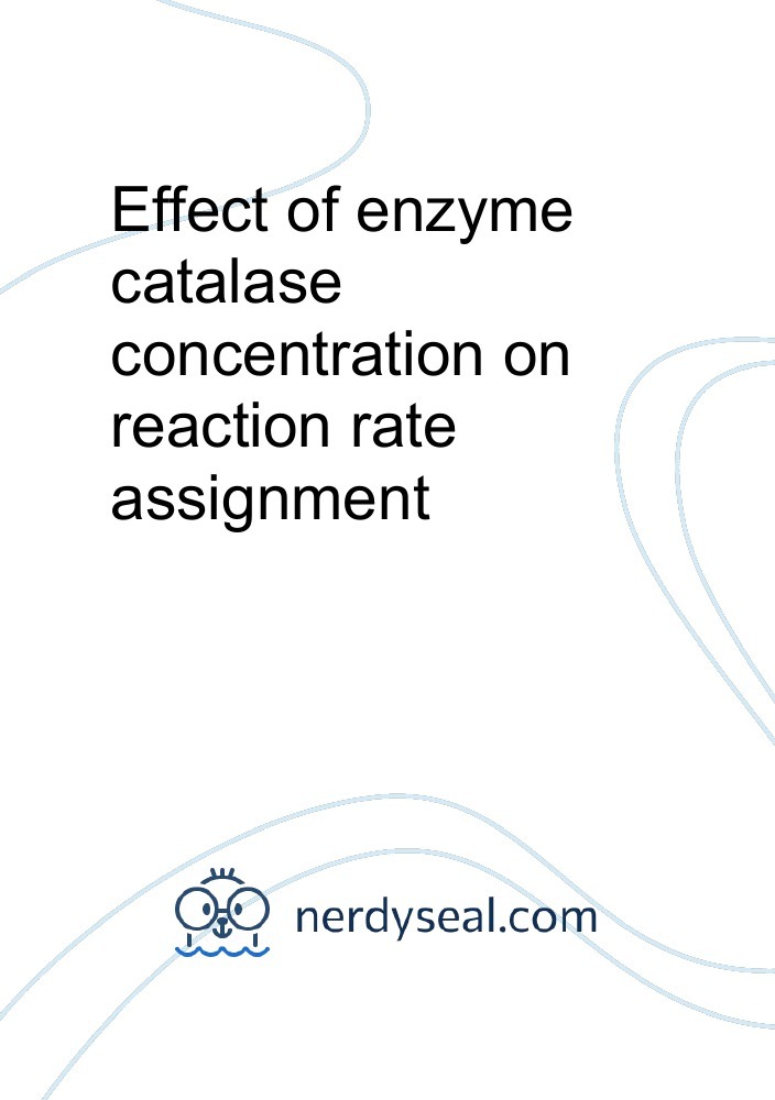 Effect Of Enzyme Catalase Concentration On Reaction Rate Assignment 295 Words Nerdyseal