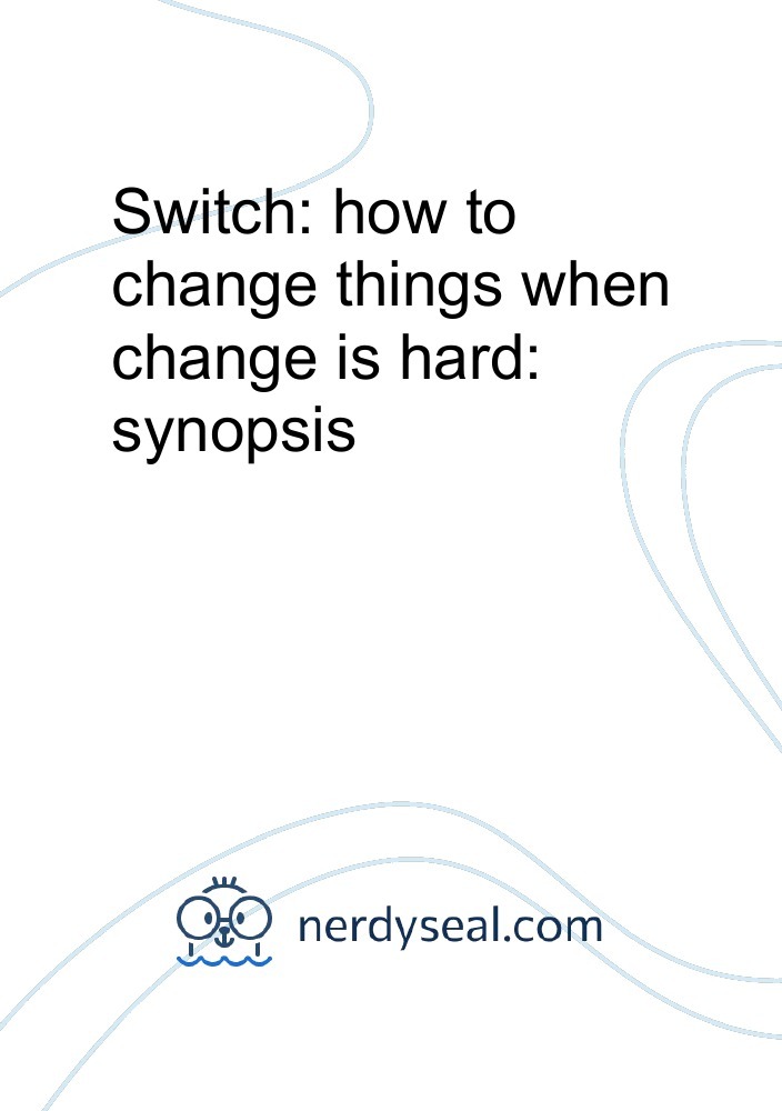 Switch: how to change things when change is hard: synopsis - 1830 Words ...