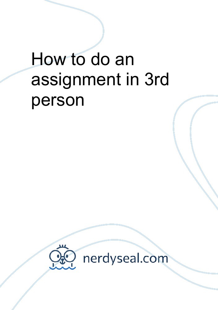 How to do an assignment in 3rd person - 783 Words - NerdySeal