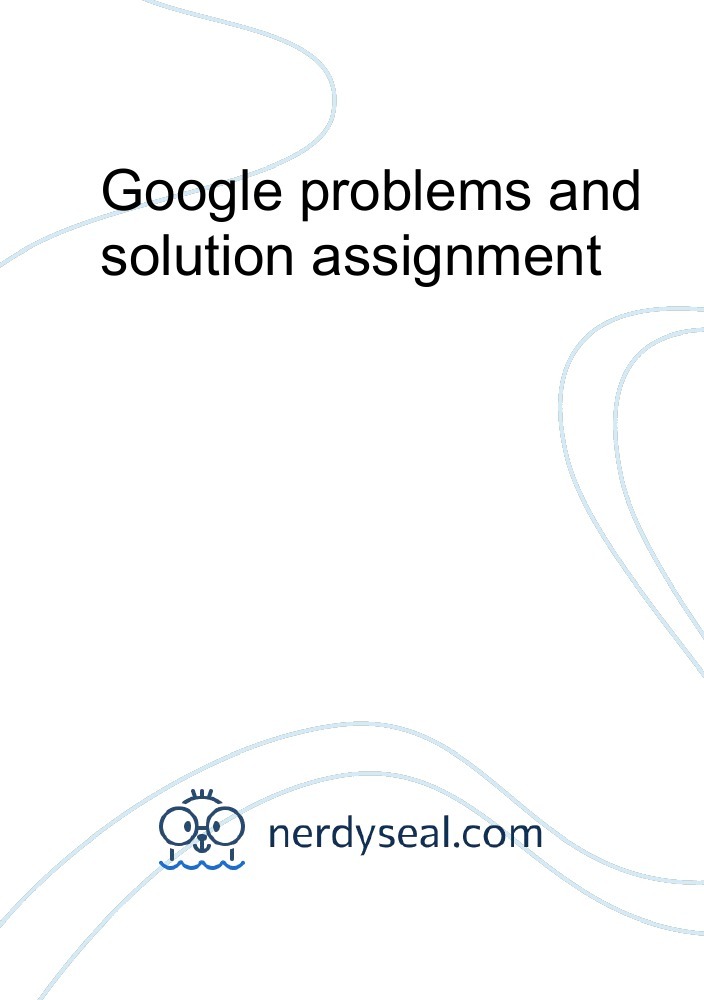 Google problems and solution assignment - 645 Words - NerdySeal