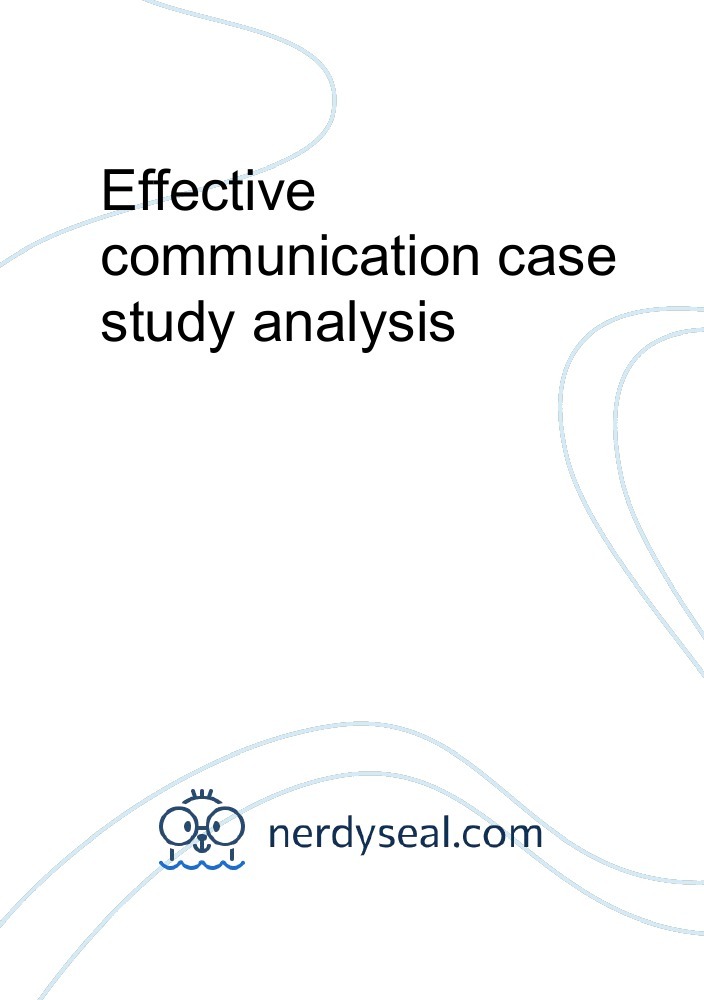 Effective communication case study analysis - 586 Words - NerdySeal