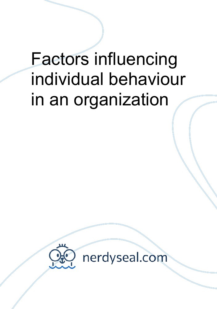 Factors influencing individual behaviour in an organization - 2150 Words - NerdySeal