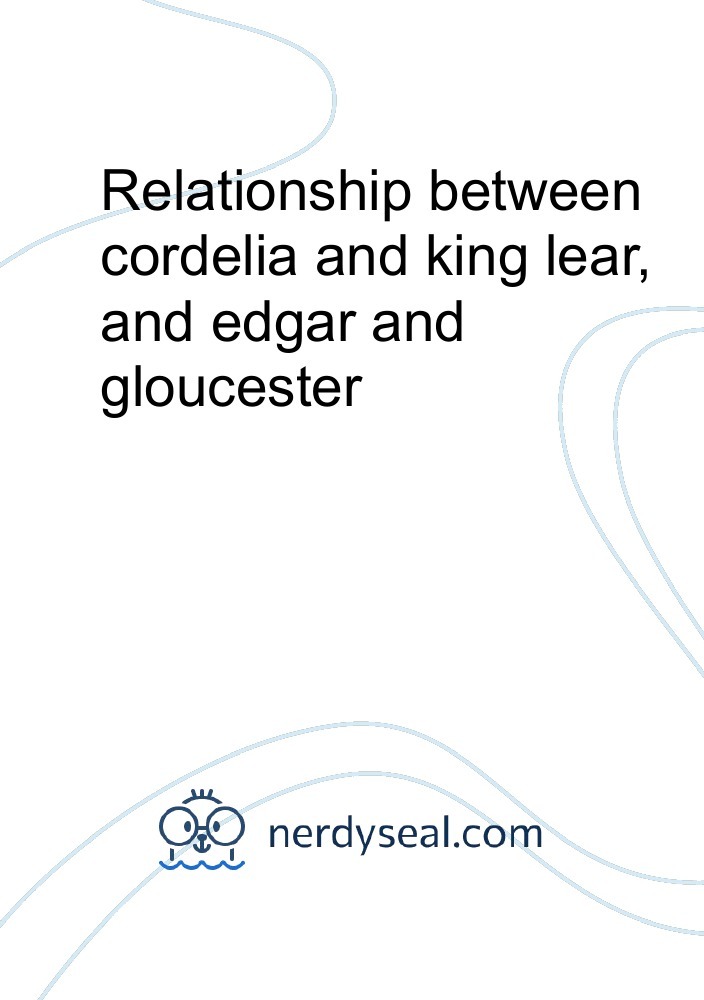 Relationship between cordelia and king lear, and edgar and gloucester - 398 Words - NerdySeal