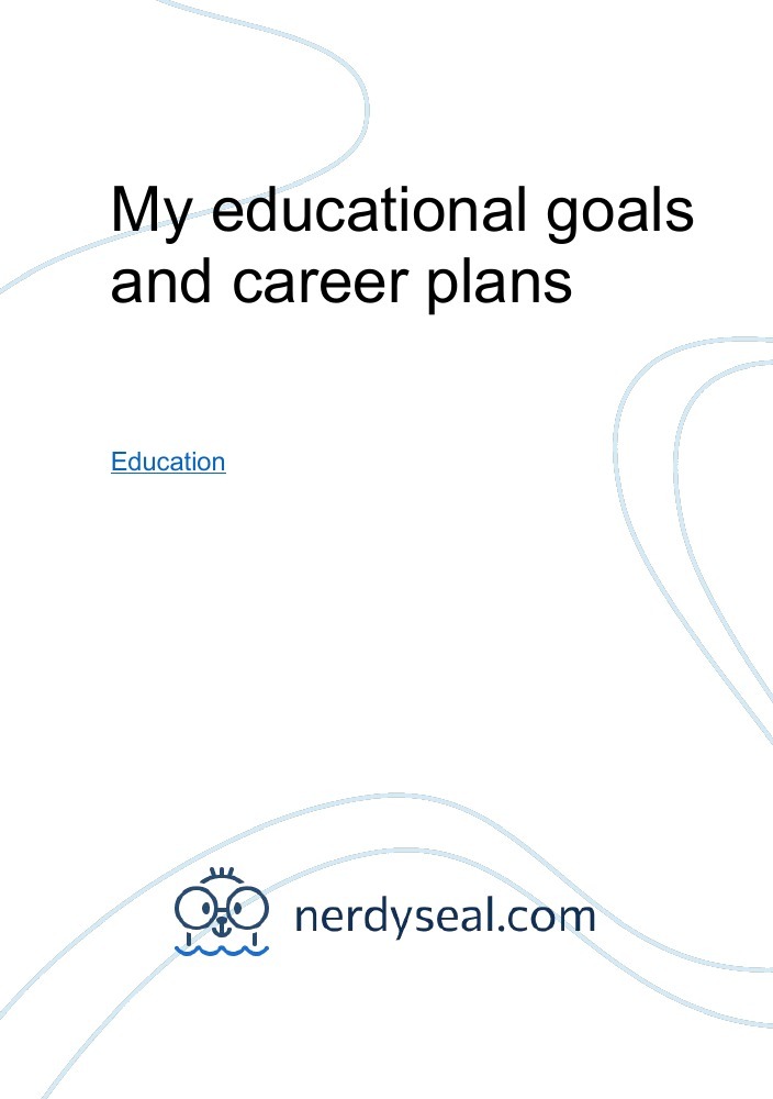 My educational goals and career plans - 253 Words - NerdySeal