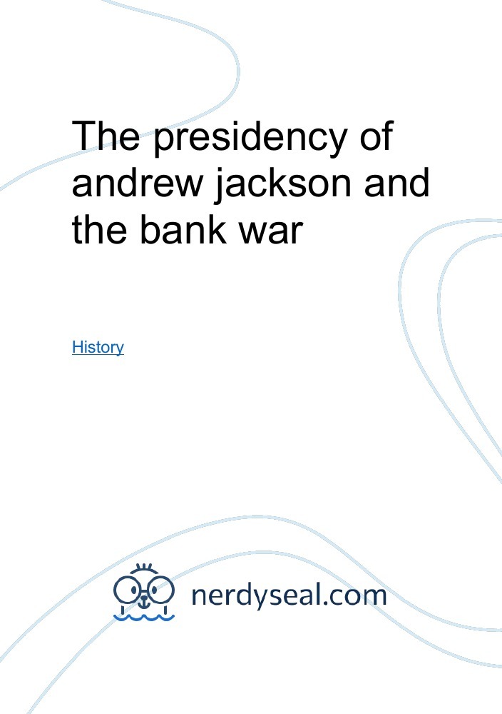 The presidency of andrew jackson and the bank war - 352 Words - NerdySeal