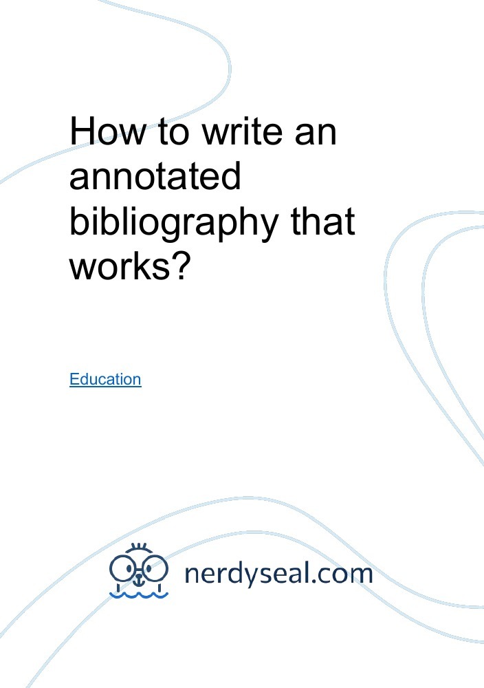 How to write an annotated bibliography that works? - 954 Words - NerdySeal