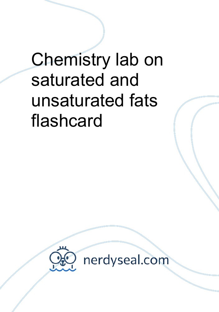 Chemistry lab on saturated and unsaturated fats flashcard - 518 Words - NerdySeal